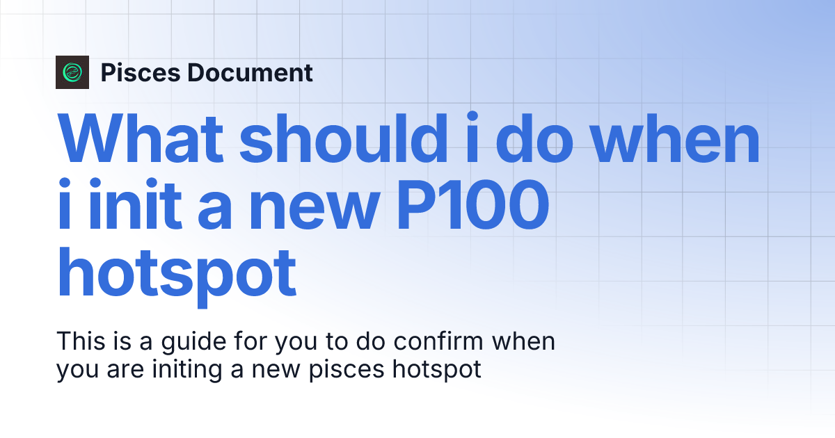 What should i do when i init a new P100 hotspot | Pisces Document